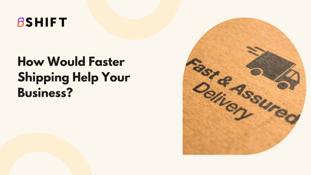How Would Faster Shipping Help Your Business | Shift
